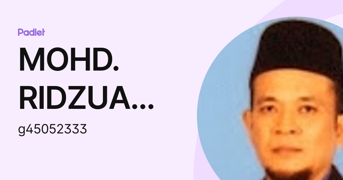 MOHD. RIDZUAN B. ISMAIL Moe (g45052333) profile | Padlet