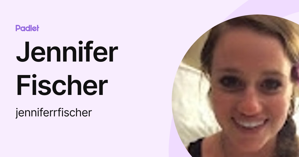 Jennifer Fischer (jenniferrfischer) profile | Padlet