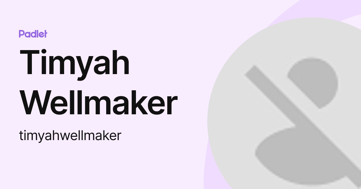 Timyah Wellmaker (timyahwellmaker) profile | Padlet