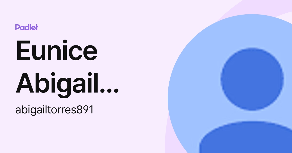 Eunice Abigail Torres Pérez (abigailtorres891) profile | Padlet