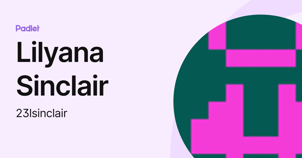 Lilyana Sinclair (23lsinclair) profile | Padlet