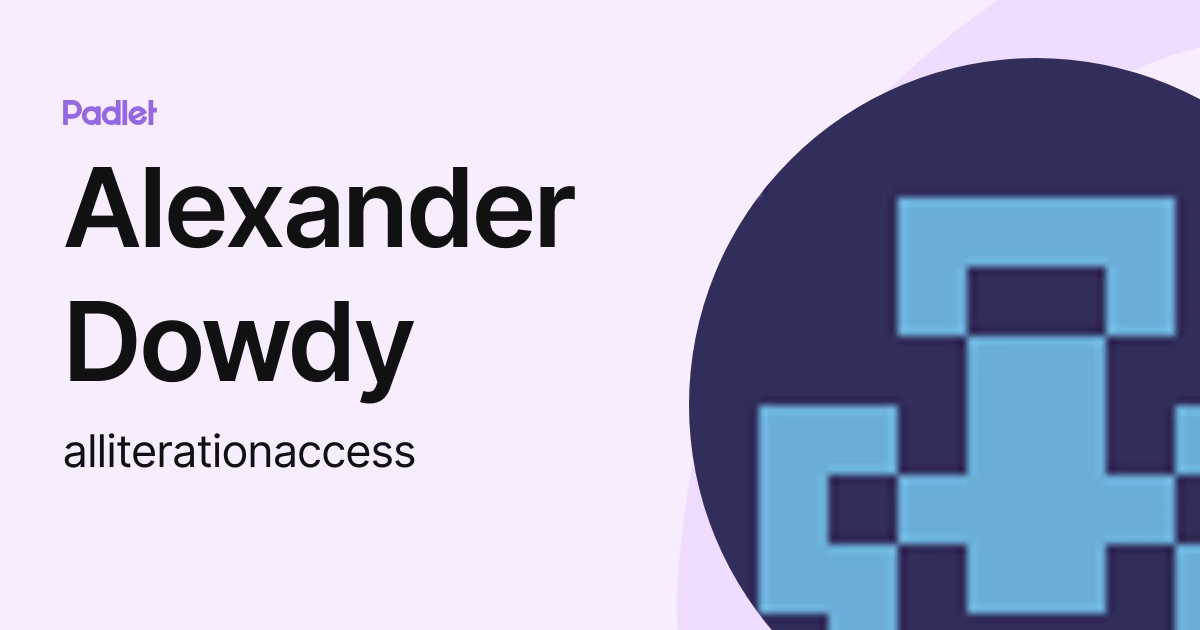 Alexander Dowdy (alliterationaccess) profile | Padlet