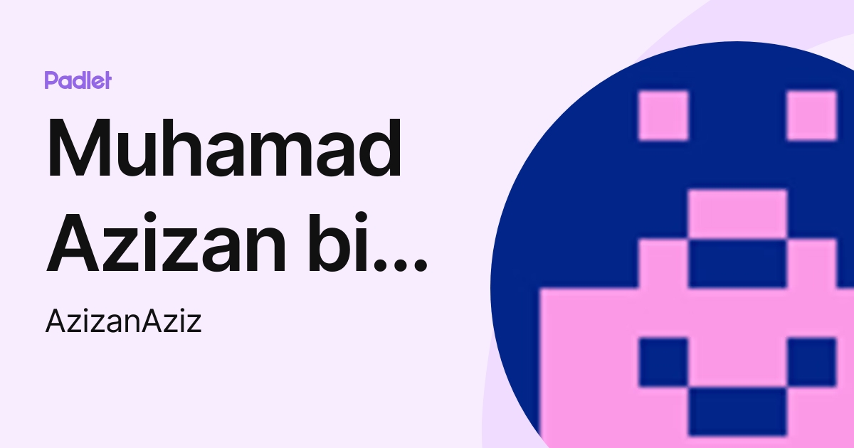Muhamad Azizan bin Aziz (AzizanAziz) profile | Padlet