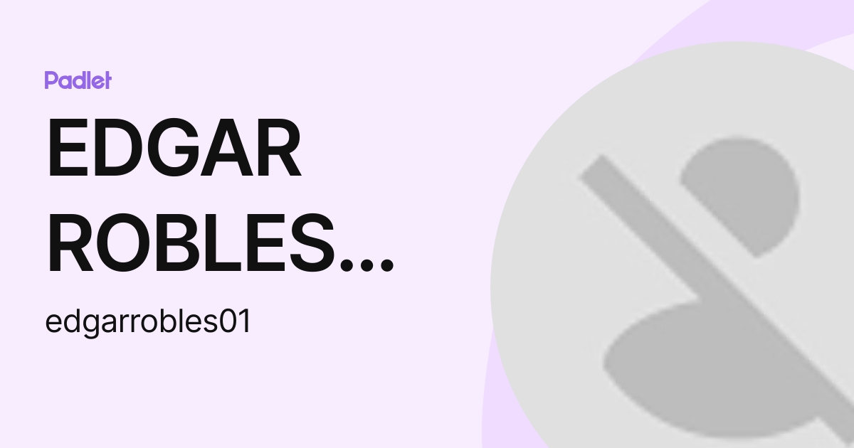 EDGAR ROBLES PEREZ (edgarrobles01) profile | Padlet