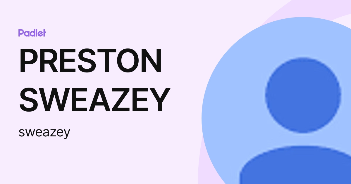 PRESTON SWEAZEY (sweazey) profile | Padlet
