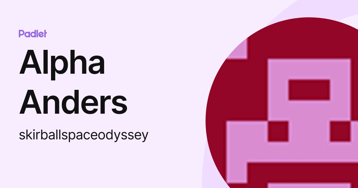 Alpha Anders (skirballspaceodyssey) profile | Padlet
