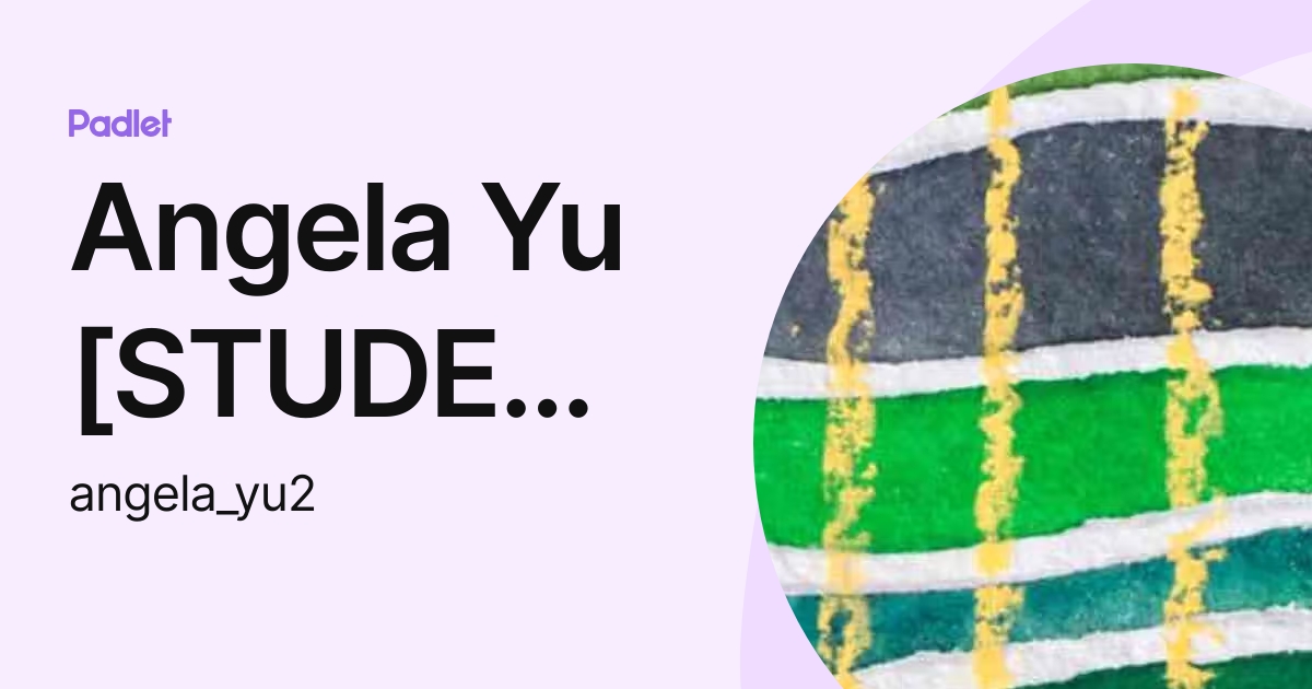 Angela Yu [STUDENT] (angela_yu2) profile | Padlet