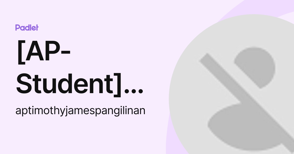 [AP-Student] Timothy James Pangilinan (aptimothyjamespangilinan) profile | Padlet