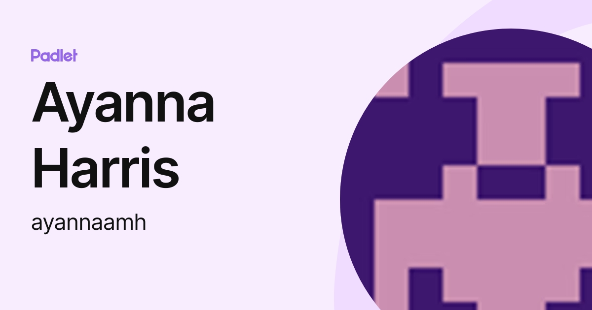 Ayanna Harris (ayannaamh) profile | Padlet