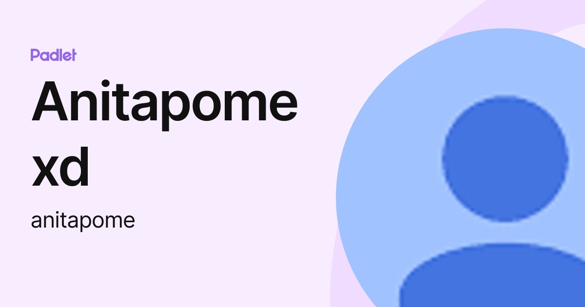 Anitapome xd (anitapome) profile | Padlet