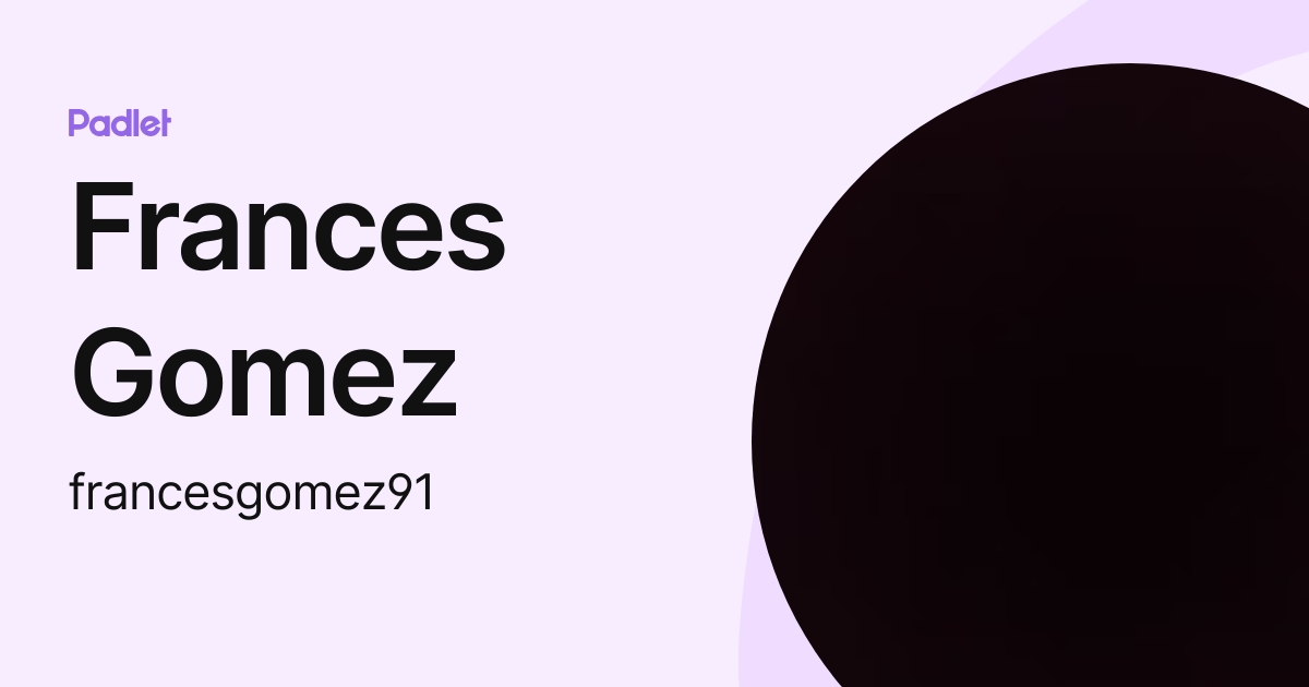 Frances Gomez (francesgomez91) profile | Padlet