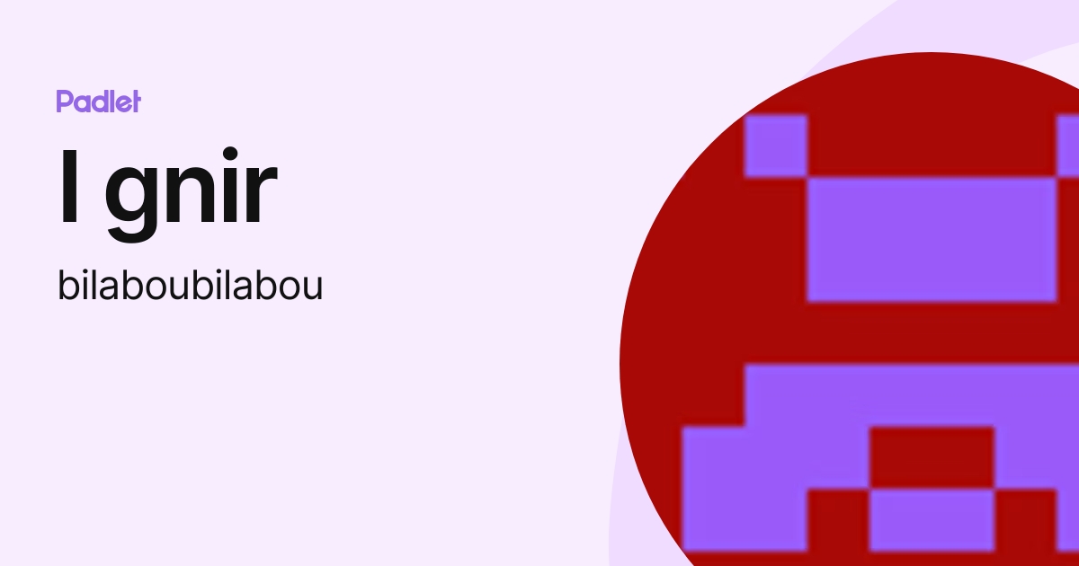 I gnir (bilaboubilabou) profile | Padlet
