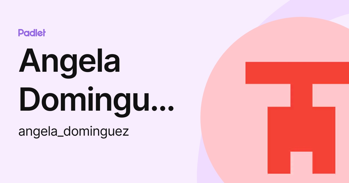 Angela Dominguez (angela_dominguez) profile | Padlet