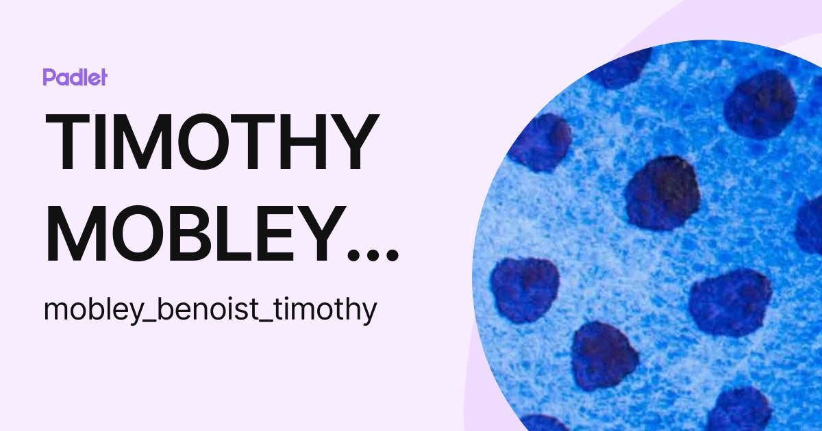 TIMOTHY MOBLEY-BENOIST (mobley_benoist_timothy) profile | Padlet
