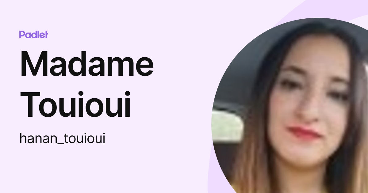 Madame Touioui (hanan_touioui) profile | Padlet
