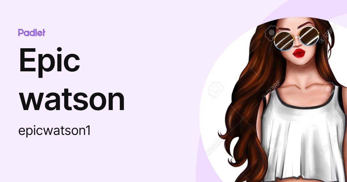 Epic watson (epicwatson1) profile | Padlet