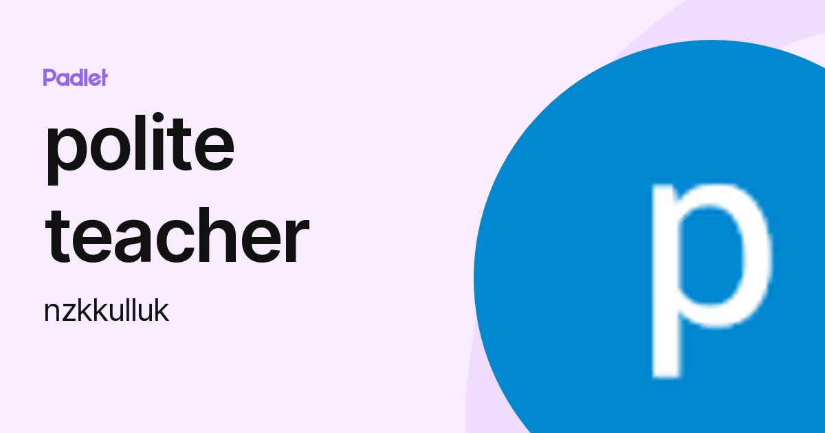 polite teacher (nzkkulluk) profile | Padlet