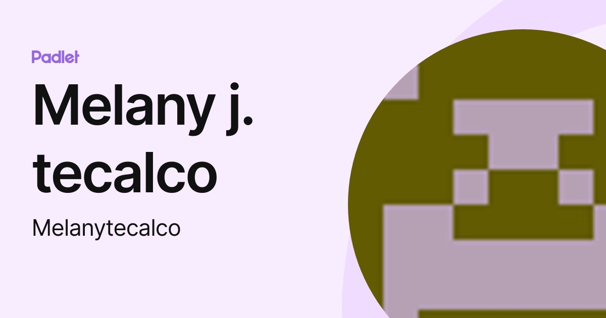 Melany j. tecalco (Melanytecalco) profile | Padlet