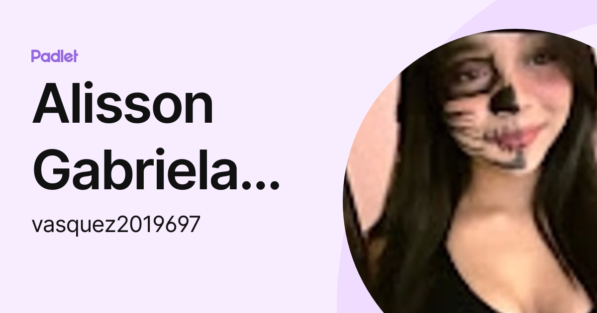 Alisson Gabriela Vasquez Gutierrez (vasquez2019697) profile | Padlet