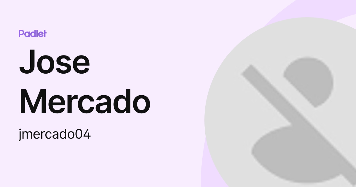 Jose Mercado (jmercado04) profile | Padlet