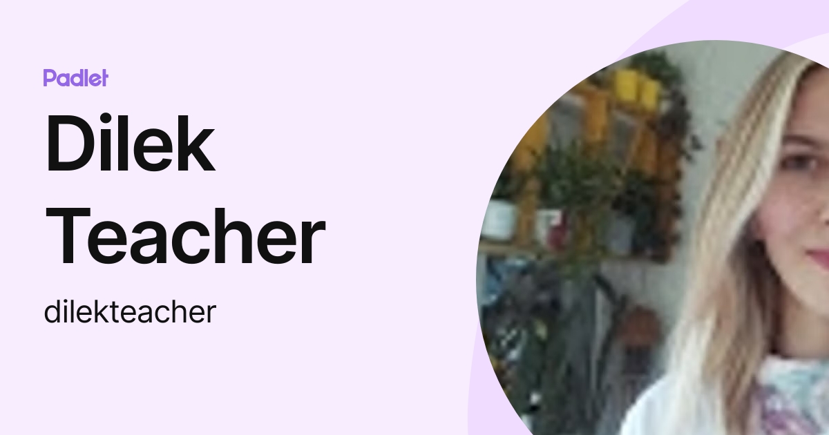 Dilek Teacher (dilekteacher) profile | Padlet