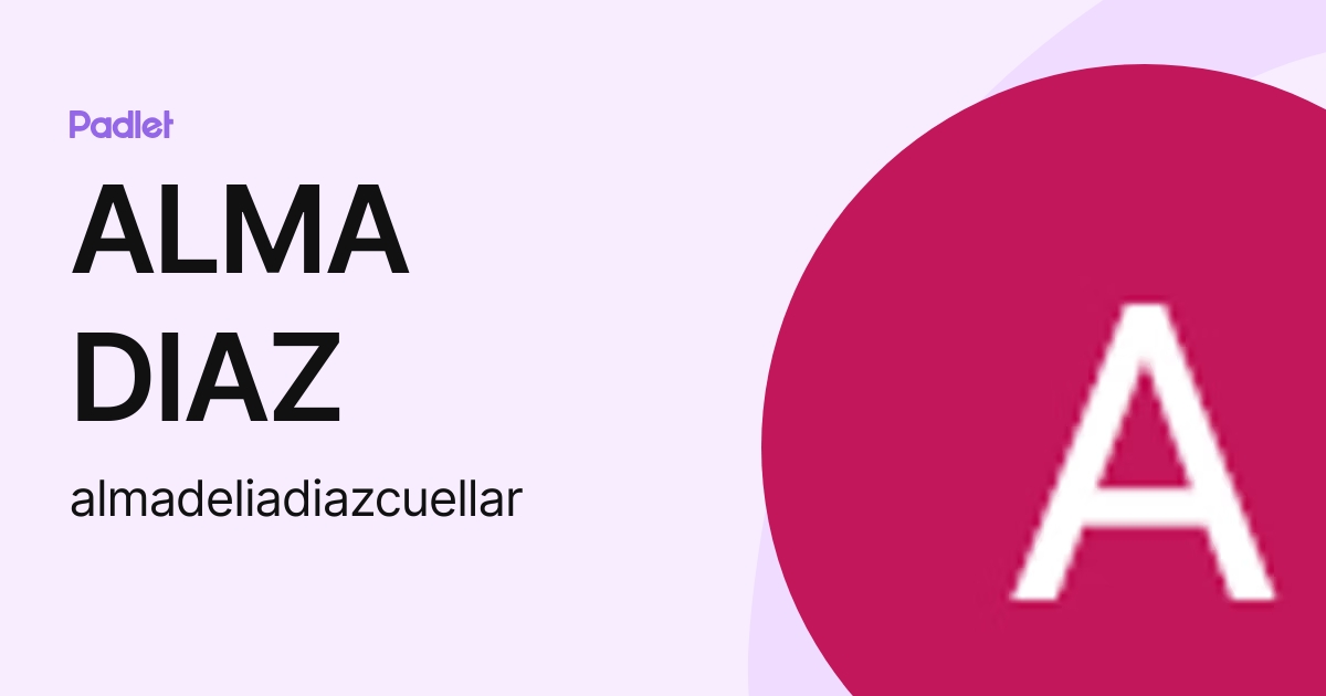 ALMA DIAZ (almadeliadiazcuellar) profile | Padlet