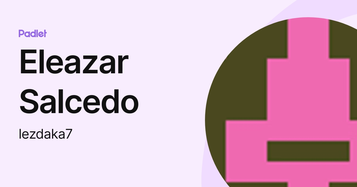 Eleazar Salcedo (lezdaka7) profile | Padlet