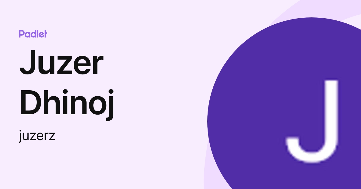 Juzer Dhinoj (juzerz) profile | Padlet