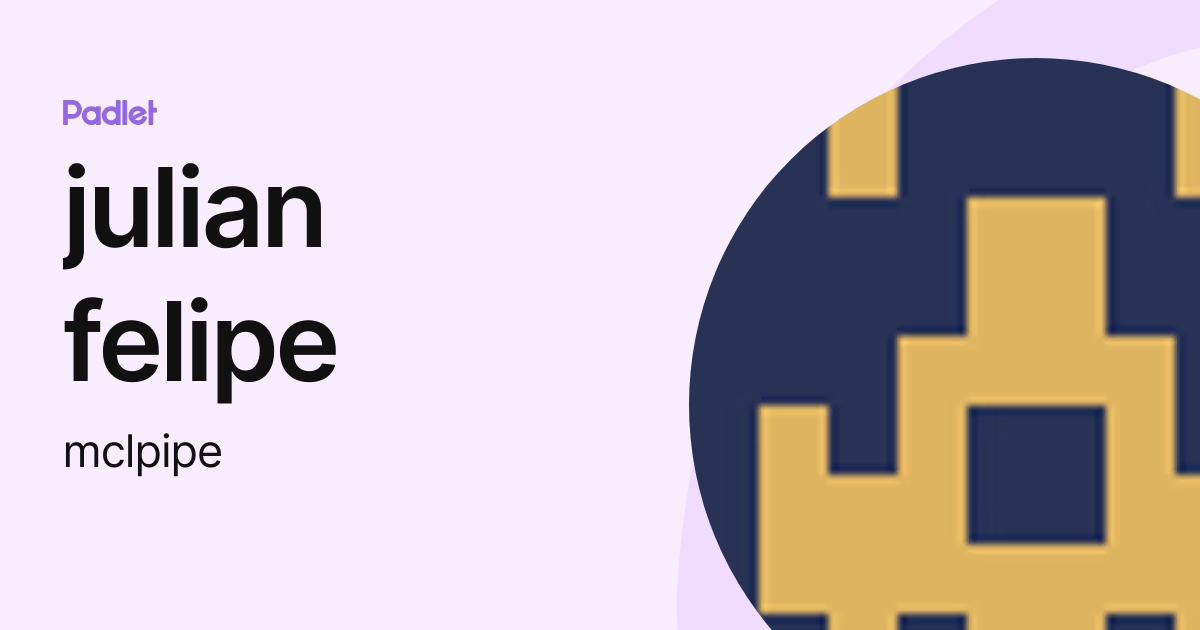 julian felipe (mclpipe) profile | Padlet