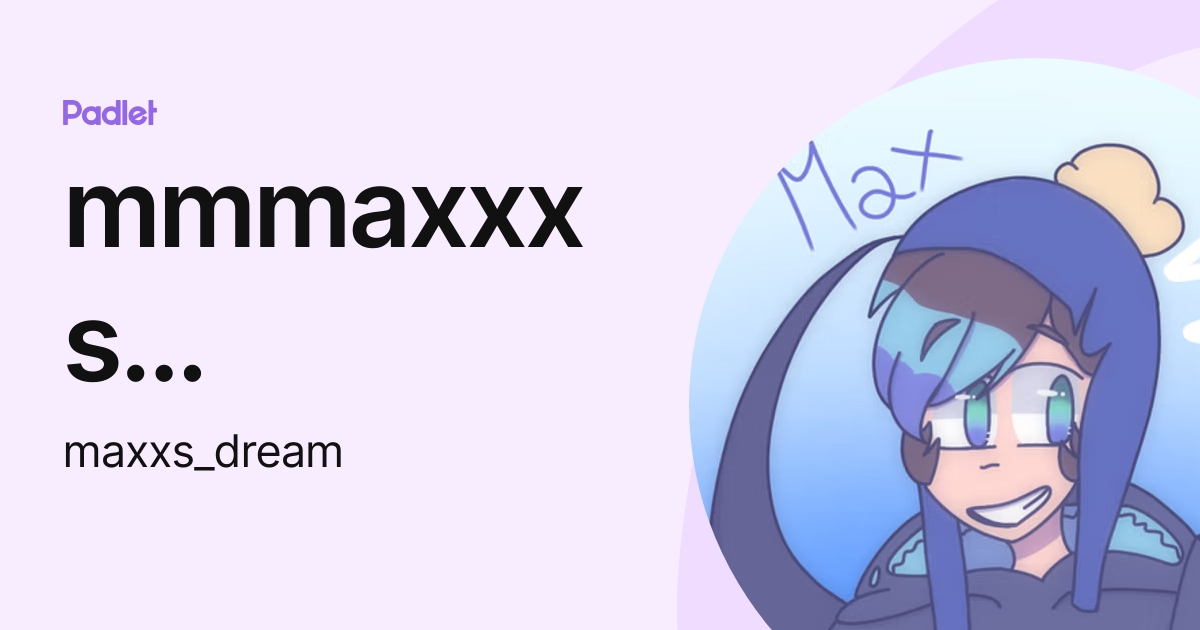 mmmaxxxs dreeeamm (maxxs_dream) profile | Padlet
