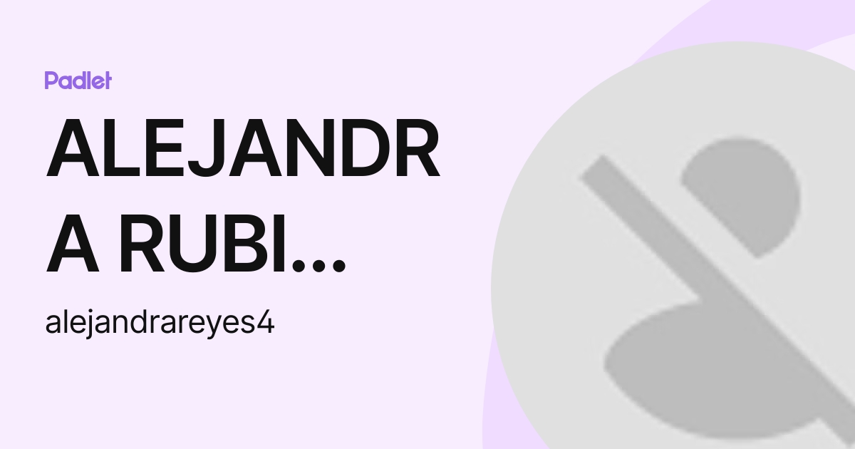 ALEJANDRA RUBI REYES BADILLO (alejandrareyes4) profile | Padlet