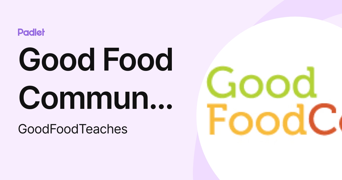 Good Food Community (GoodFoodTeaches) profile | Padlet