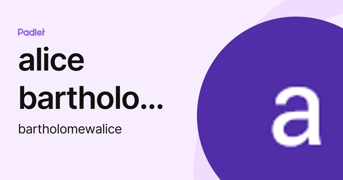 alice bartholomew (bartholomewalice) profile | Padlet
