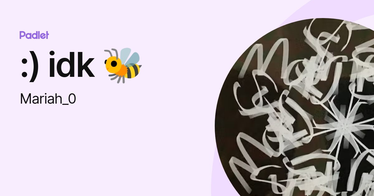 :) idk 🐝 (Mariah_0) profile | Padlet
