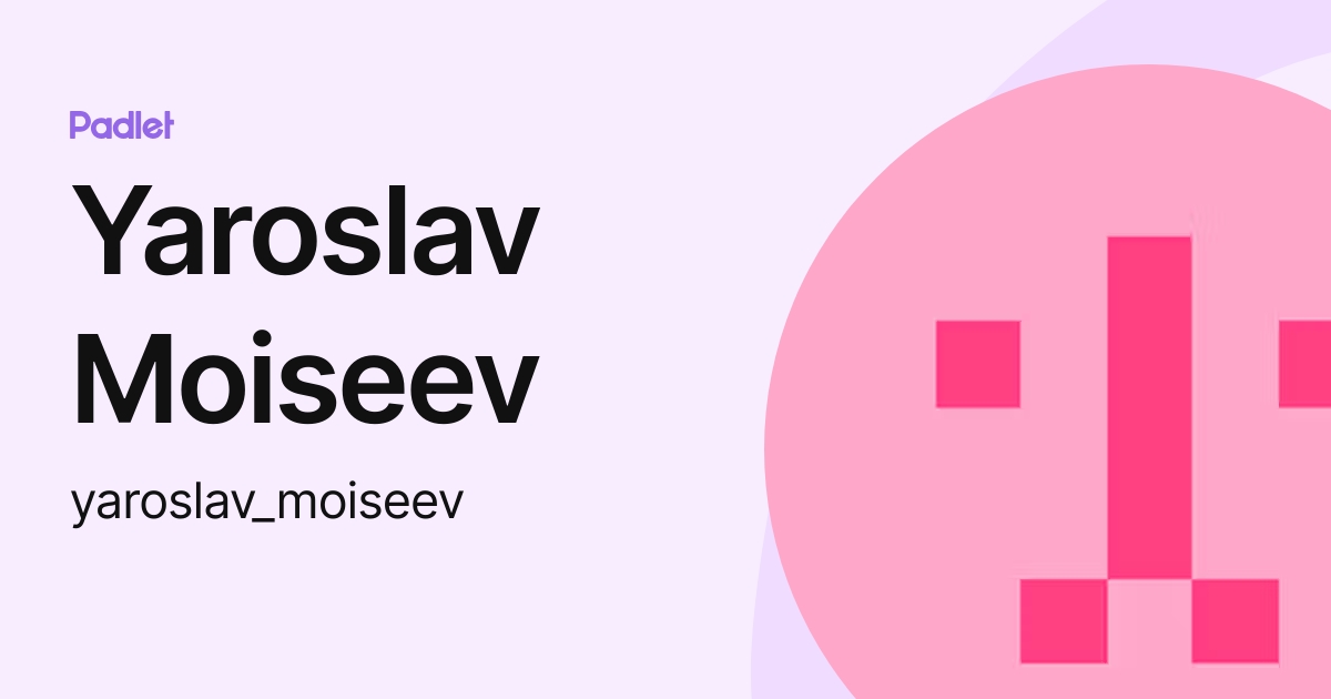 Yaroslav Moiseev (yaroslav_moiseev) profile | Padlet