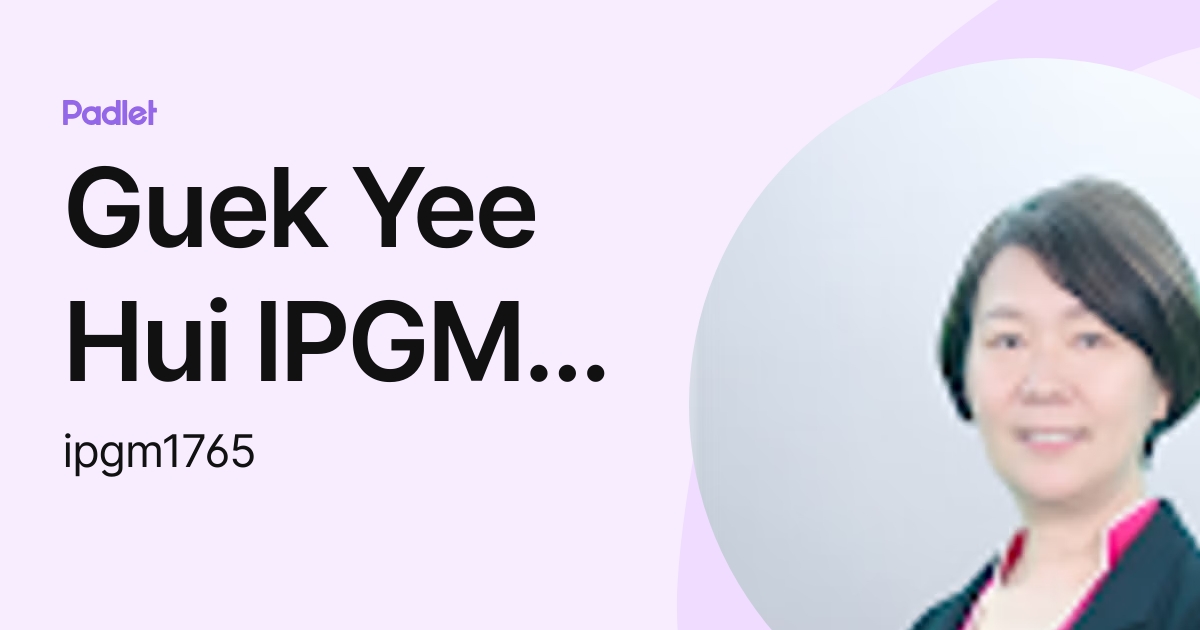 Guek Yee Hui IPGM - IPGKTI (ipgm1765) profile | Padlet