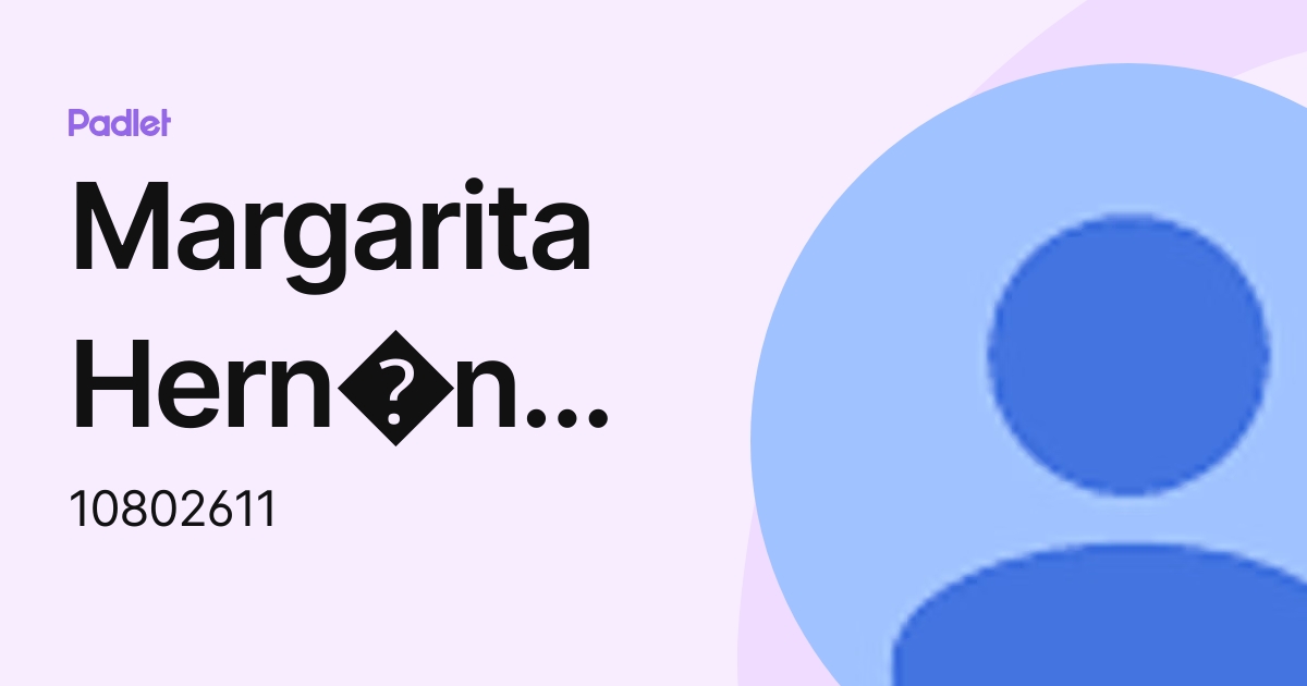 Margarita Hern ndez Pacheco (10802611) profile | Padlet