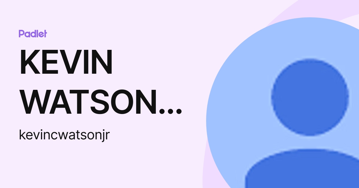 KEVIN WATSON, JR (kevincwatsonjr) profile | Padlet