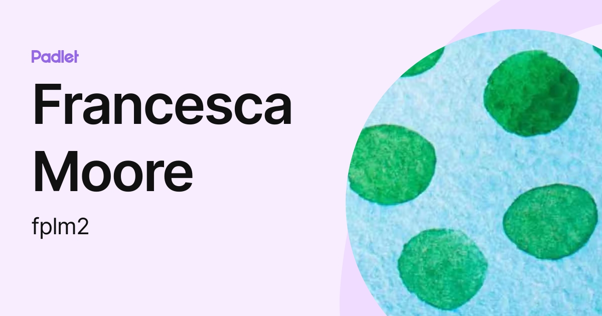 Francesca Moore (fplm2) profile | Padlet