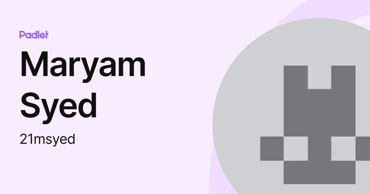 Maryam Syed (21msyed) profile | Padlet