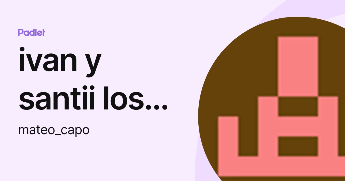 ivan y santii los mas capos (mateo_capo) profile | Padlet