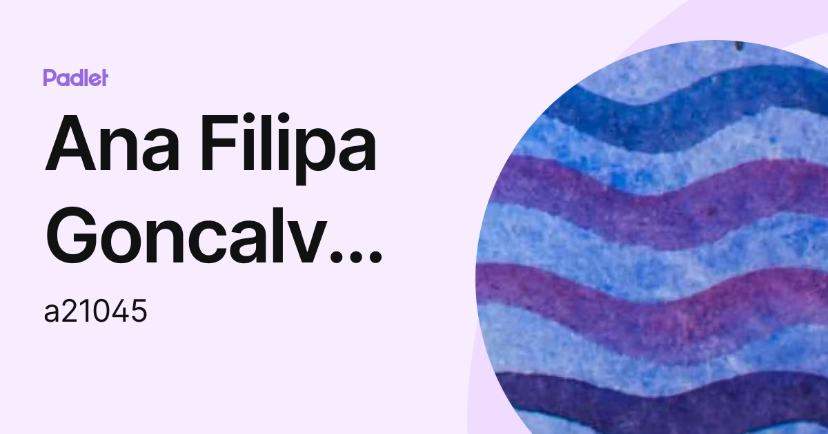 Ana Filipa Goncalves da Silva (a21045) profile | Padlet