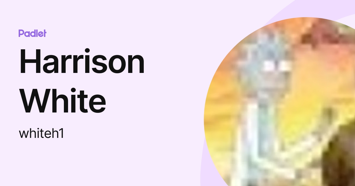 Harrison White (whiteh1) profile | Padlet