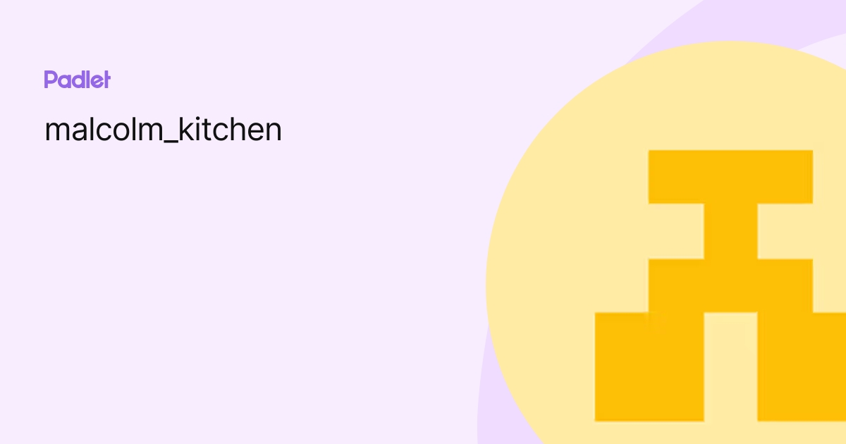malcolm_kitchen profile | Padlet