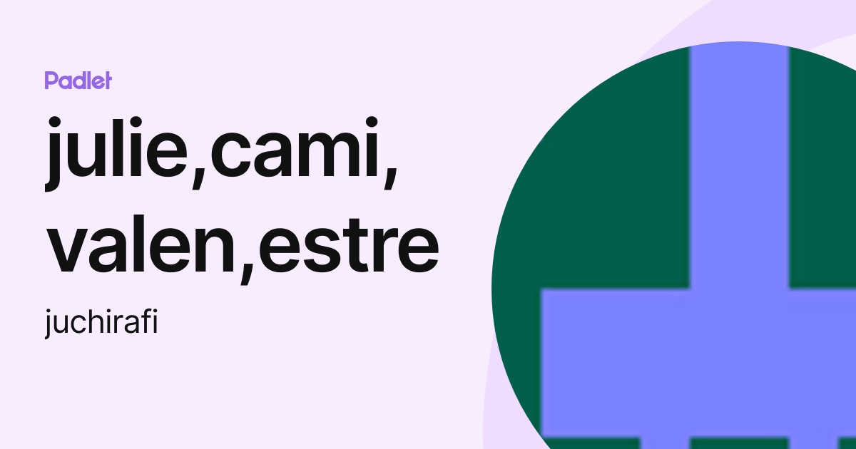 julie,cami,valen,estre (juchirafi) profile | Padlet