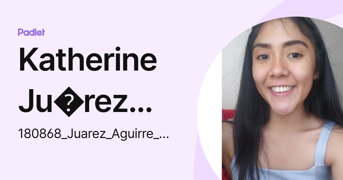 Katherine Ju rez Aguirre (180868_Juarez_Aguirre_Katherine) profile | Padlet