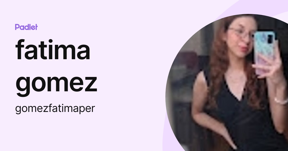 fatima gomez (gomezfatimaper) profile | Padlet