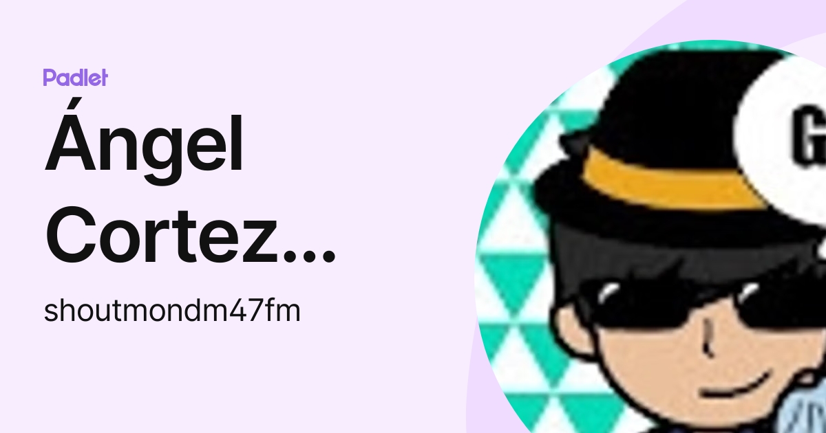 Ángel Cortez Ramírez (shoutmondm47fm) profile | Padlet