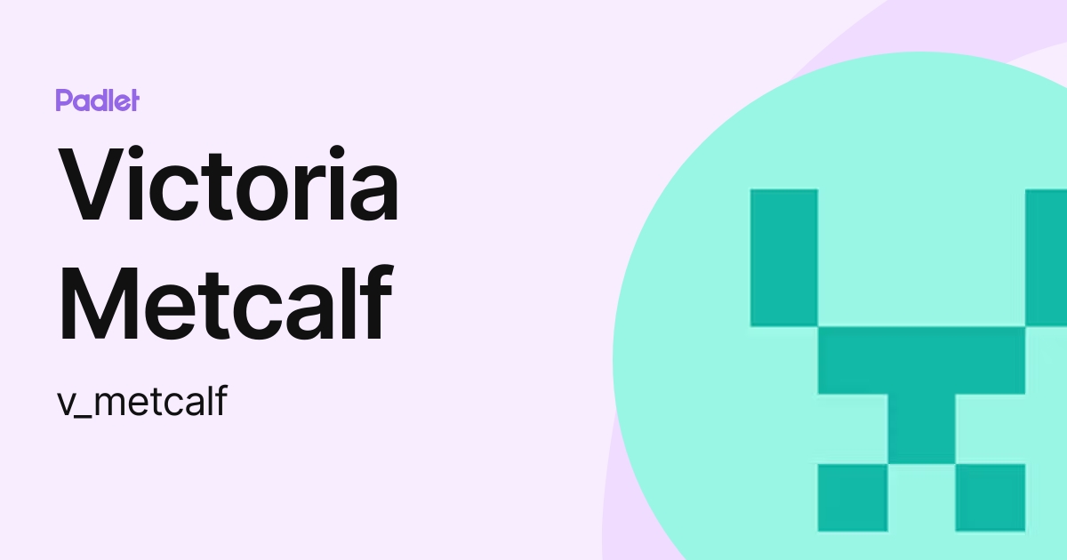 Victoria Metcalf (v_metcalf) profile | Padlet