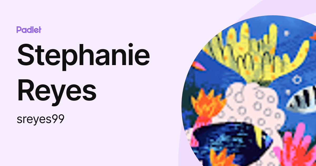 Stephanie Reyes (sreyes99) profile | Padlet